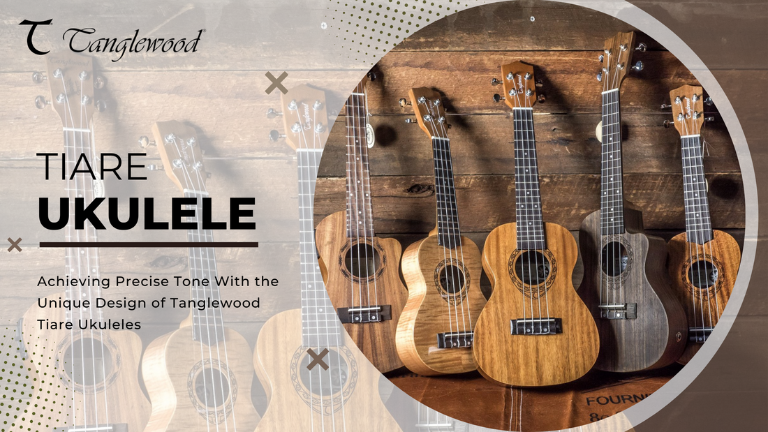 Achieving Precise Tone With the Unique Design of Tanglewood Tiare Ukul